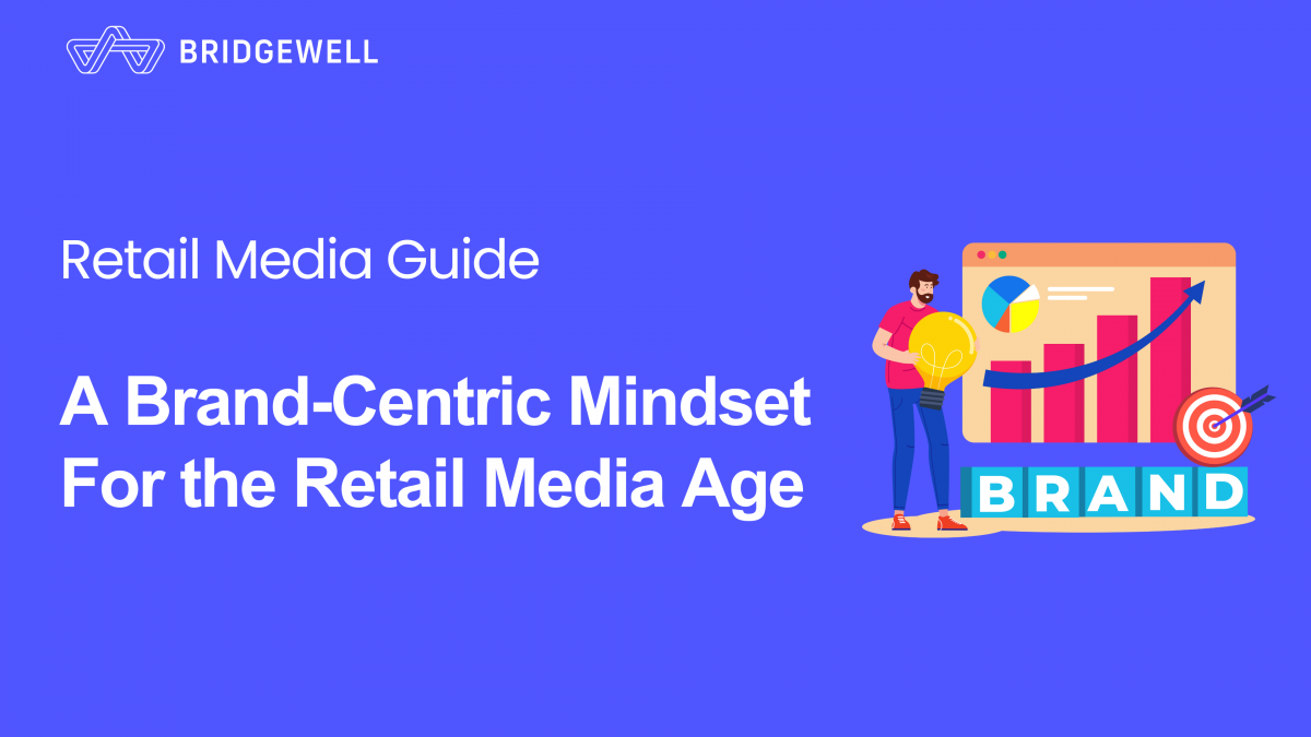A Brand-Centric Mindset for the Retail Media Age | Bridgewell Inc.